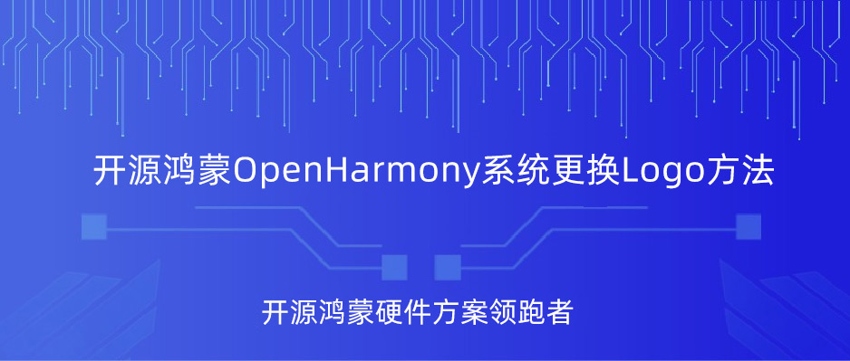 开源鸿蒙OpenHarmony系统更换开机Logo方法,瑞芯微RK3566鸿蒙开发板,备战第九届华为ICT大赛 _深圳触觉智能科技有限公司